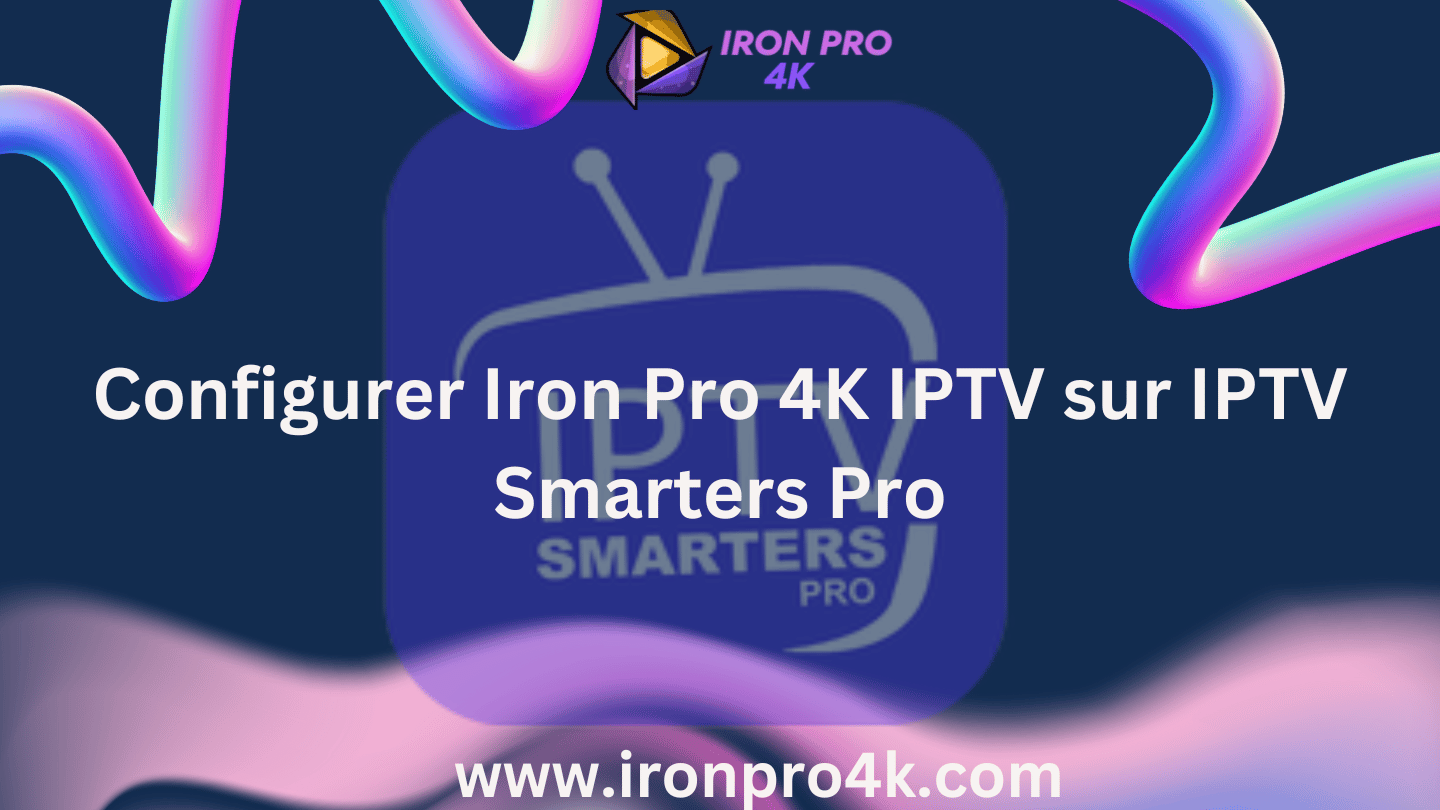 Comment Configurer Iron Pro 4K IPTV sur IPTV Smarters Pro en Utilisant ...