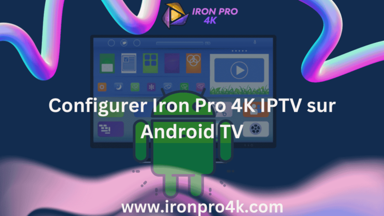 Comment Configurer Iron Pro 4K IPTV sur les Android TV - ironpro4k.com