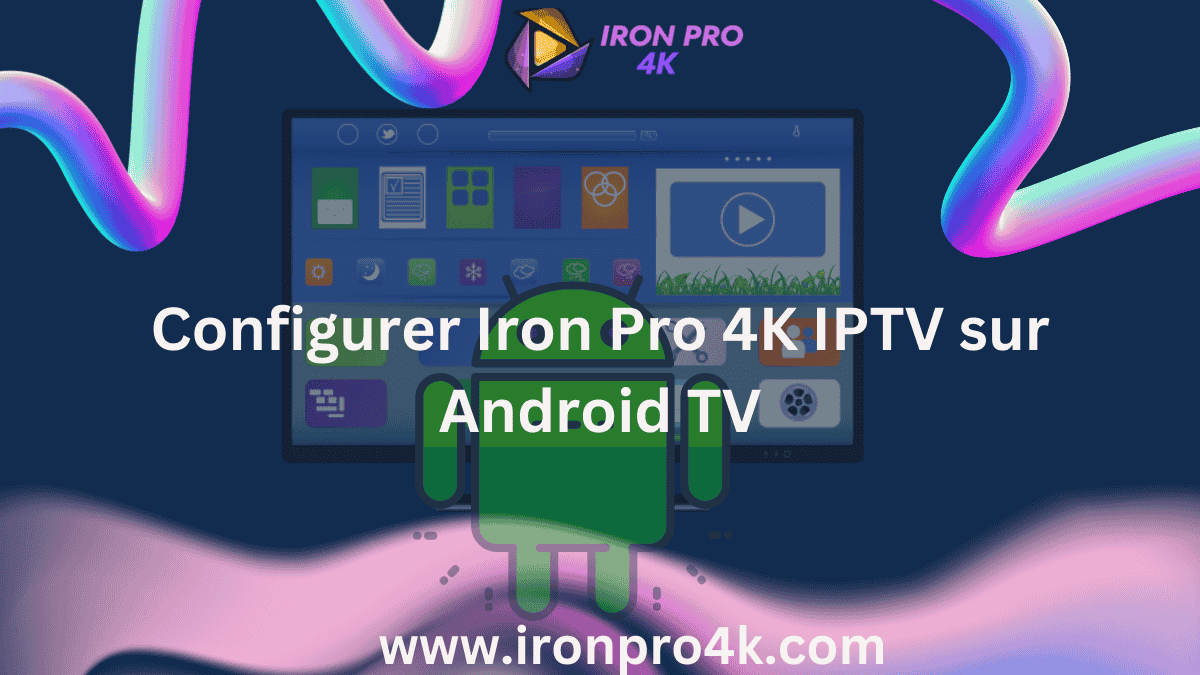 Comment Configurer Iron Pro 4K IPTV sur les Android TV - ironpro4k.com